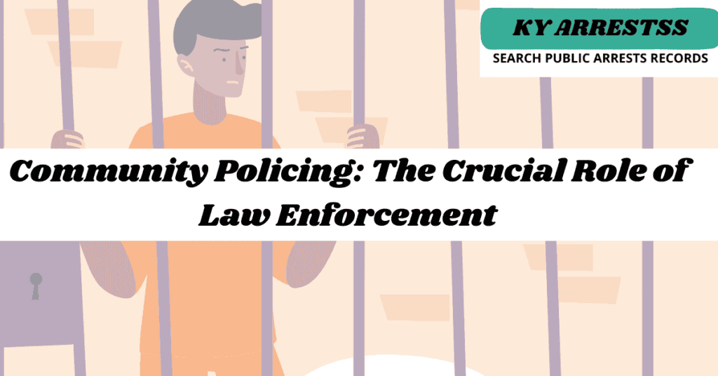 Community Policing: The Crucial Role of Law Enforcement - Arrests.org KY